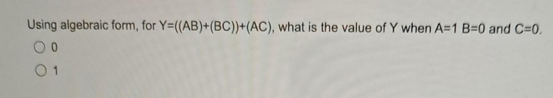Solved Using algebraic form, for Y=((AB)+(BC))+(AC), what is | Chegg.com