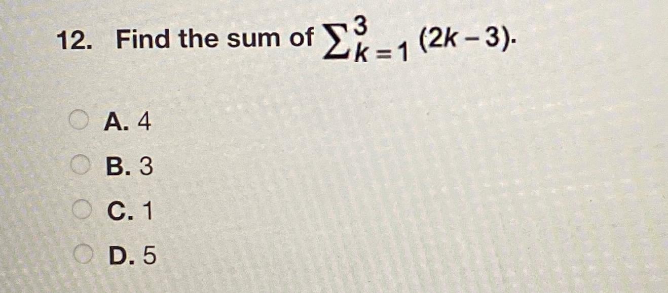 Solved Find the sum of ∑k=13(2k-3).A. 4B. 3C. 1D. 5 | Chegg.com