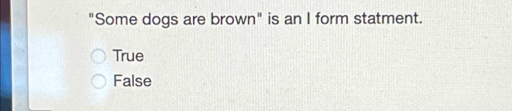 Solved "Some dogs are brown" is an I form statment.TrueFalse | Chegg.com