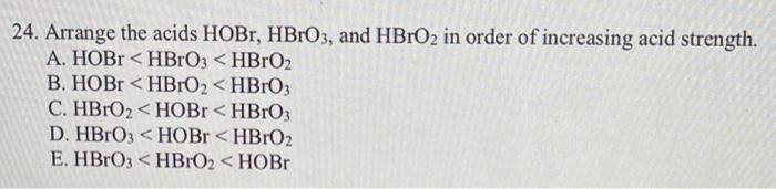 Solved 24. Arrange the acids HOBr, HBrO3, and HBrO2 in order | Chegg.com