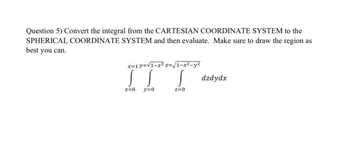 Solved Question 5) Convert the integral from the CARTESIAN | Chegg.com