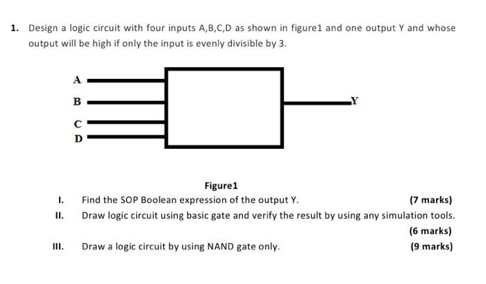 Solved 1. Design a logic circuit with four inputs A,B,C,D as | Chegg.com