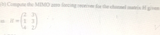 Solved (b) ﻿Compute the MIMO zero forcing receiver for the | Chegg.com