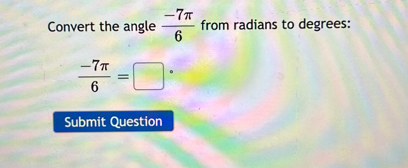 Solved Convert the angle -7π6 ﻿from radians to degrees:-7π6= | Chegg.com