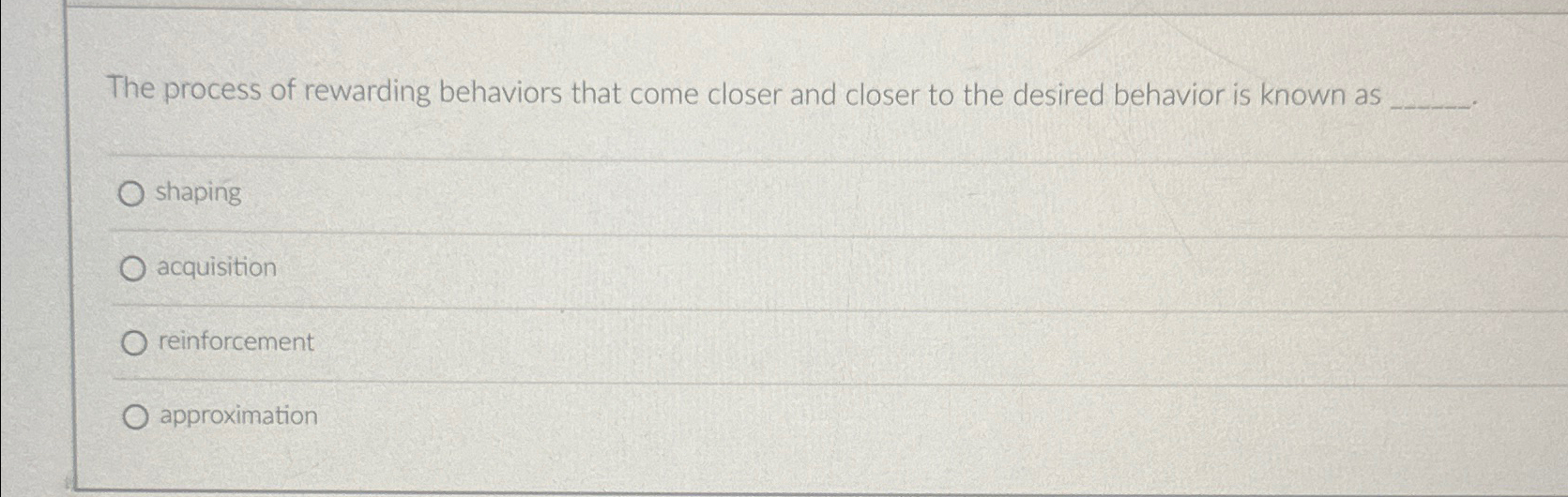 Solved The process of rewarding behaviors that come closer | Chegg.com