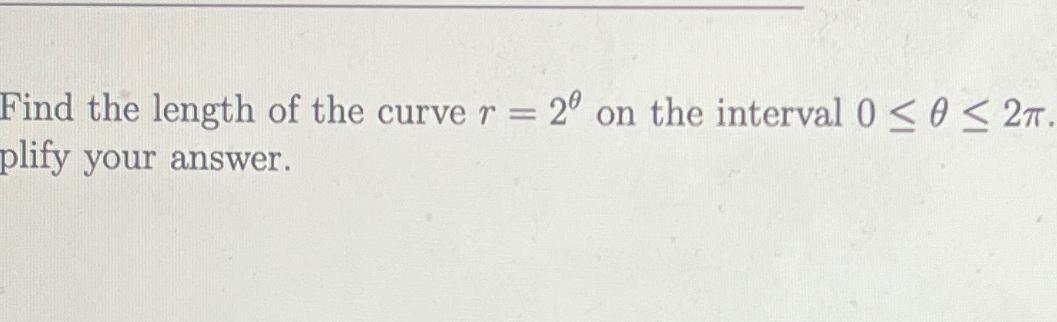 Solved Find the length of the curve r=2θ ﻿on the interval | Chegg.com