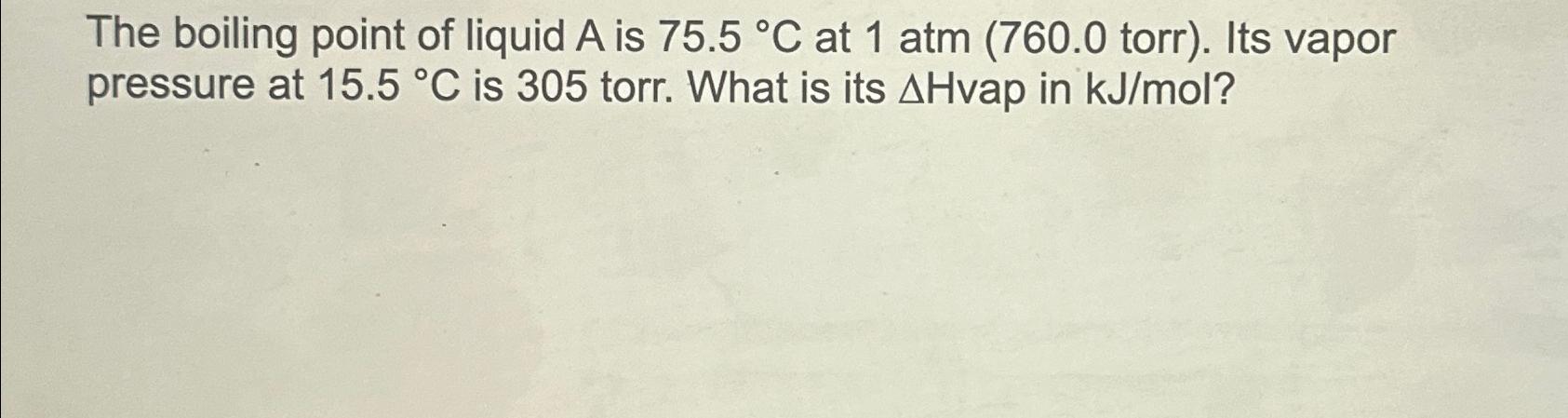 Solved The boiling point of liquid A ﻿is 75.5°C ﻿at 1atm | Chegg.com