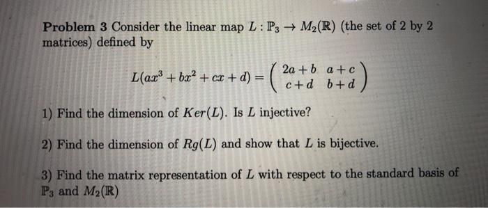 Solved Problem 3 Consider the linear map L:P3 + M2(R) (the | Chegg.com