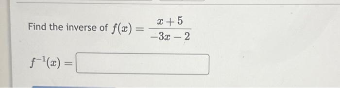 Solved Find the inverse of f(x)=−3x−2x+5 f−1(x)= | Chegg.com