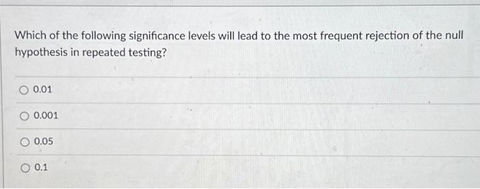 Solved Which of the following significance levels will lead | Chegg.com