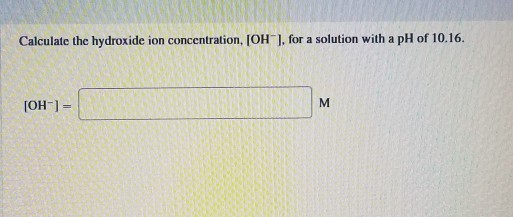 Solved Calculate the hydroxide ion concentration, [OH-], for | Chegg.com