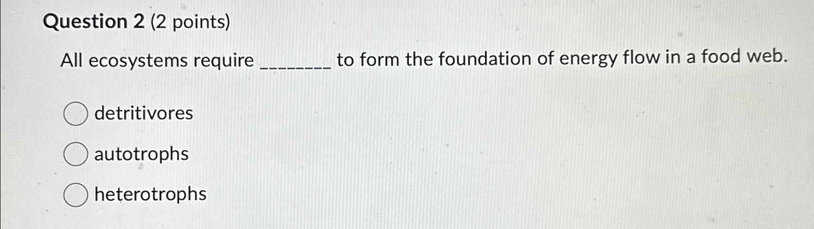 Solved Question 2 (2 ﻿points)All ecosystems require to form | Chegg.com