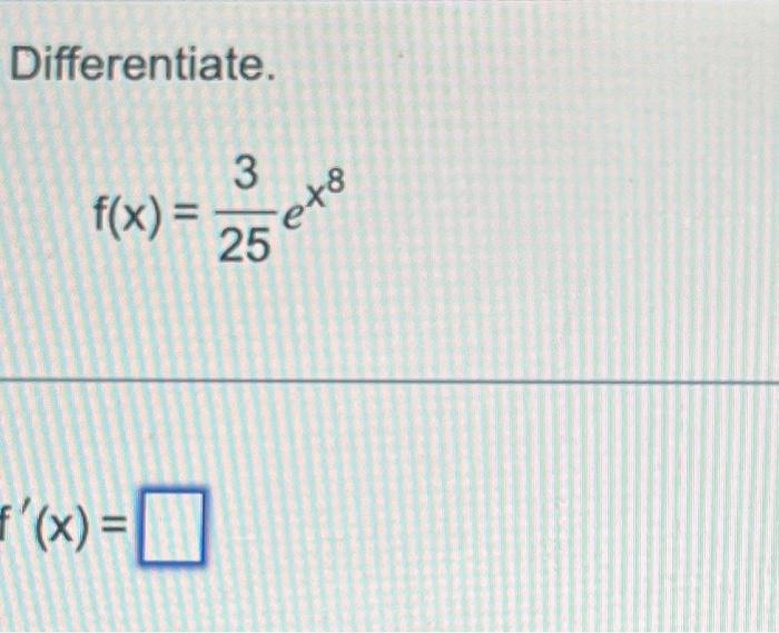 Solved Differentiate. f(x)=253ex8 f′(x)= | Chegg.com