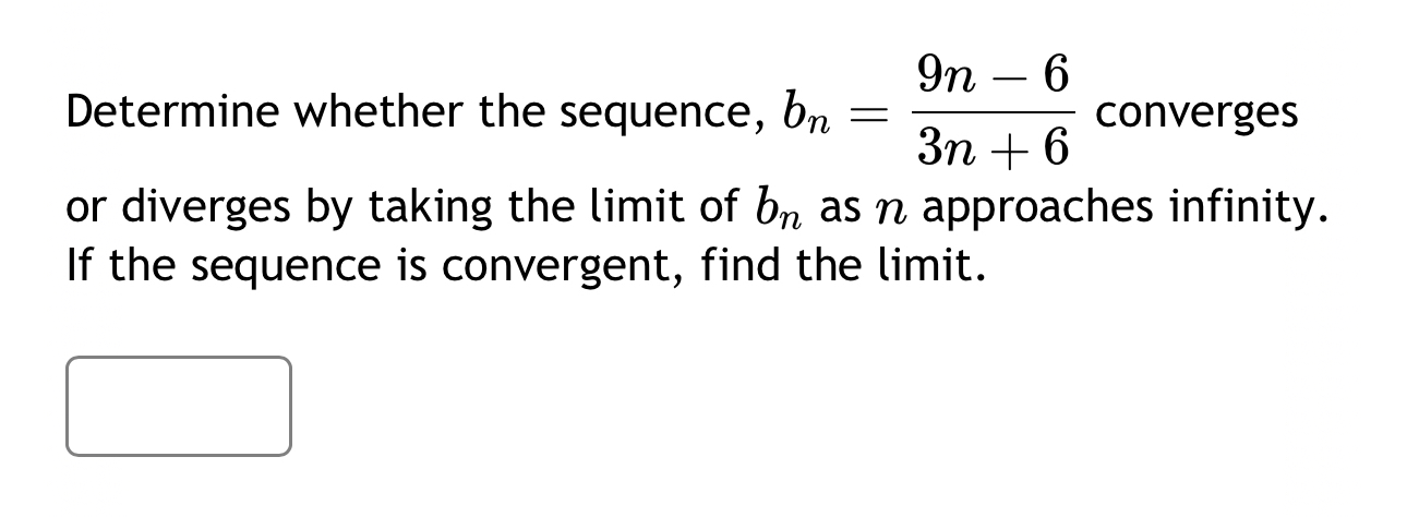 Solved Determine whether the sequence, bn=9n-63n+6 | Chegg.com