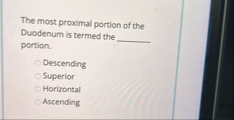 Solved The most proximal portion of the Duodenum is termed | Chegg.com