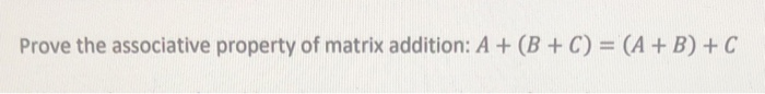 Solved Prove the associative property of matrix addition: A | Chegg.com
