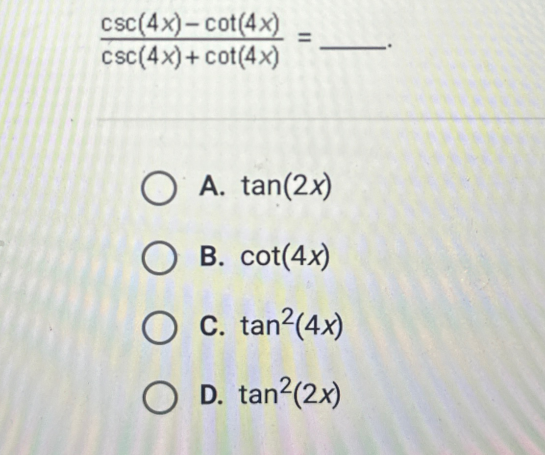 Solved csc(4x)-cot(4x)csc(4x)+cot(4x)=A. tan(2x)B. cot(4x)C. | Chegg.com