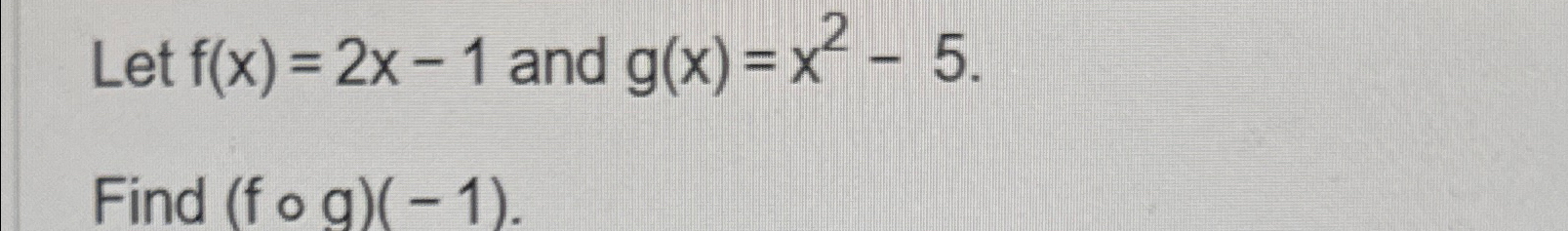 Solved Let f(x)=2x-1 ﻿and g(x)=x2-5Find (f@g)(-1). | Chegg.com
