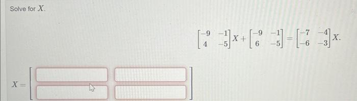 Solved Solve for X. [−94−1−5]X+[−96−1−5]=[−7−6−4−3]X X=[ | Chegg.com