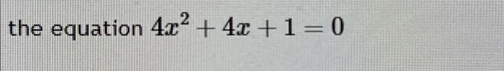 Solved the equation 4x2+4x+1=0 | Chegg.com