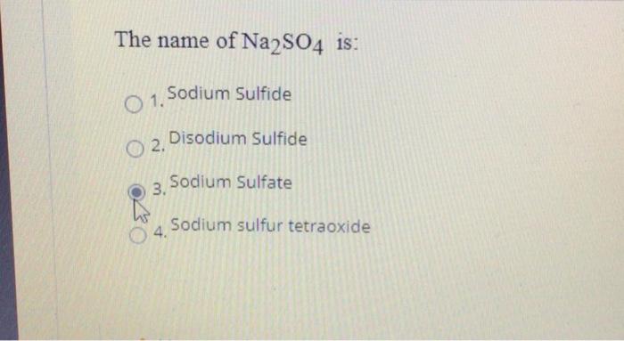 Solved The name of Na2SO4 is: Sodium Sulfide 01. 2. Disodium | Chegg.com