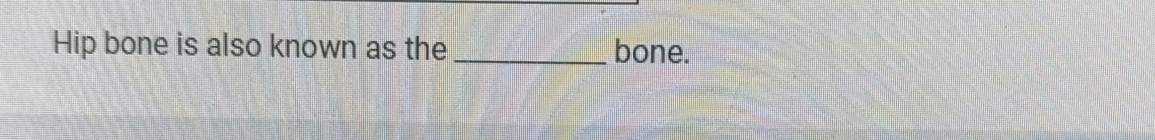 Solved Hip bone is also known as the q, ﻿bone. | Chegg.com