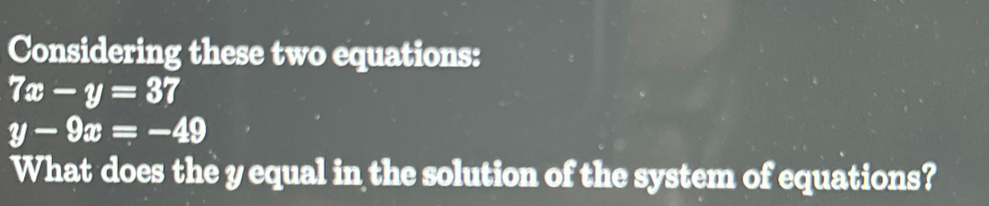 Solved Considering these two equations:7x-y=37y-9x=-49What | Chegg.com