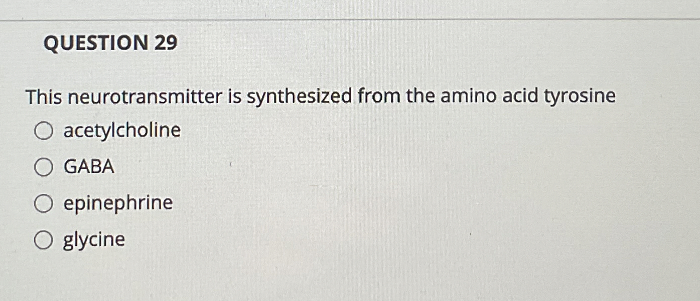 Solved QUESTION 29This neurotransmitter is synthesized from | Chegg.com