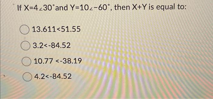 Solved If X=4∠30∘ and Y=10∠−60∘, then X+Y is equal to: | Chegg.com