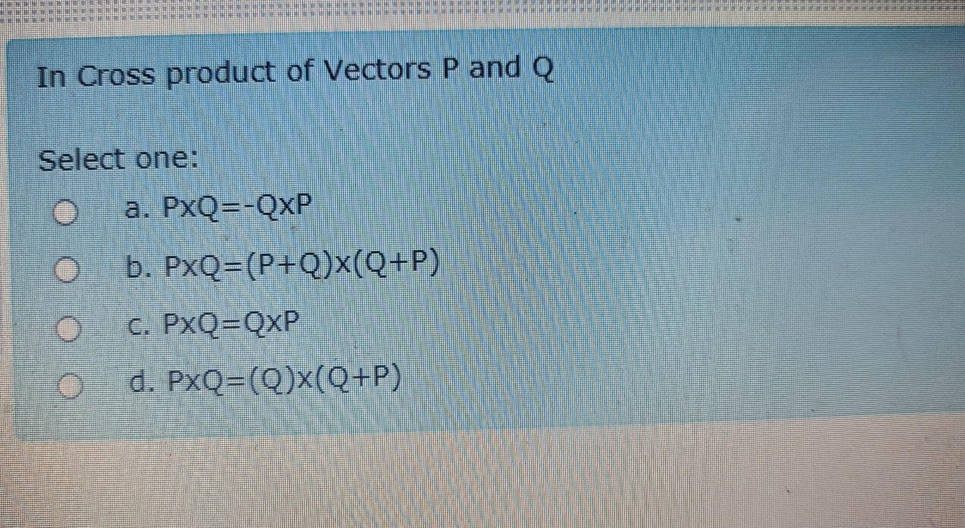 Solved In Cross product of Vectors P and Q Select one: o a. | Chegg.com