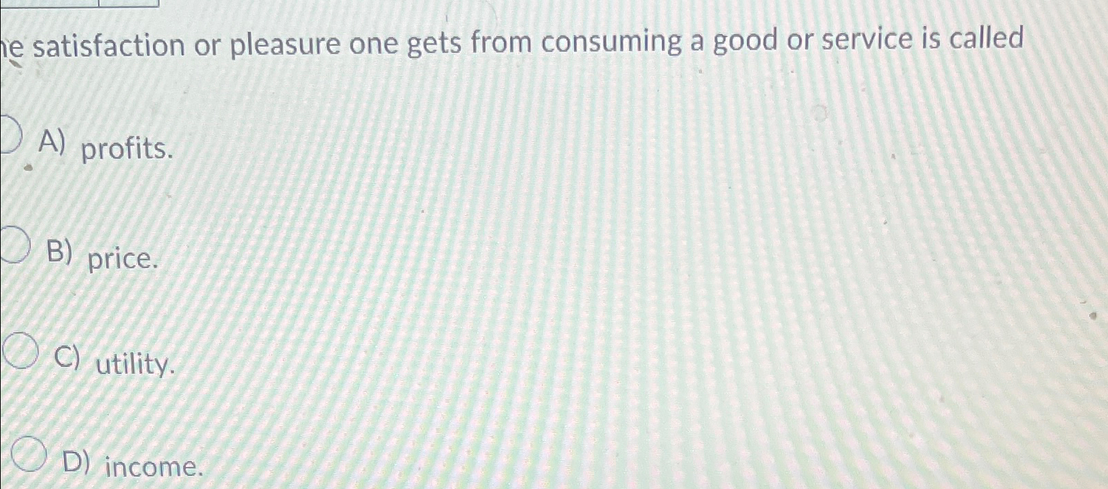 Solved satisfaction or pleasure one gets from consuming a | Chegg.com