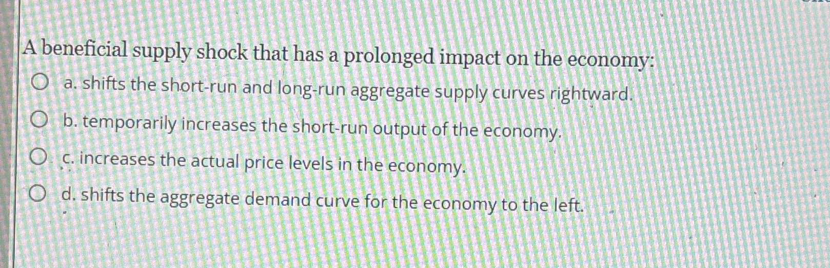 Solved A beneficial supply shock that has a prolonged impact | Chegg.com