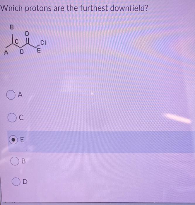 Solved Which protons are the furthest downfield? B . CI E A | Chegg.com