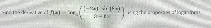 Solved Find the derivative of f(x)=log4(3−6x(−2x)5sin(8x)) | Chegg.com