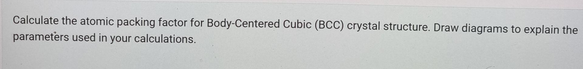 Solved Calculate the atomic packing factor for Body-Centered | Chegg.com