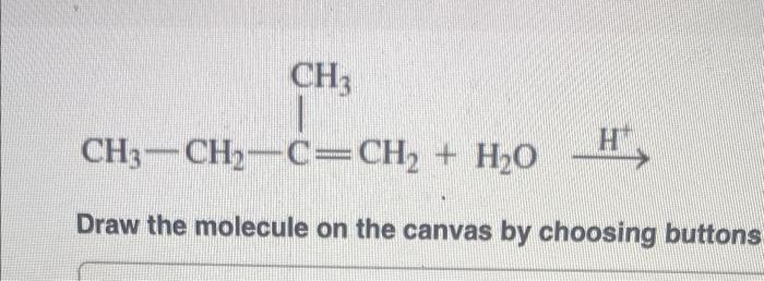 Solved CH3 CH3-CH2-C=CH2 + H2O H", H Draw the molecule on | Chegg.com