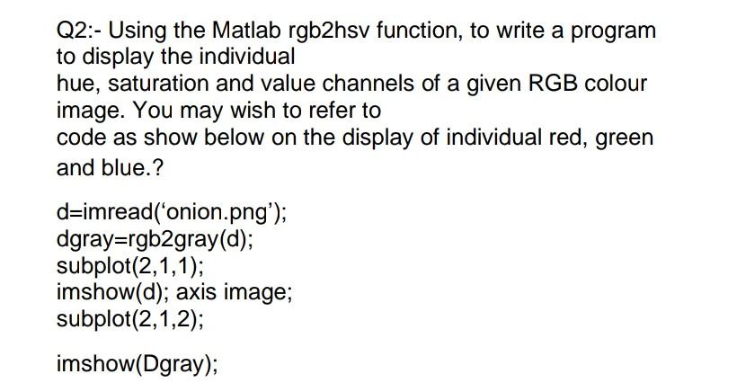 Solved Q2:- Using the Matlab rgb2hsv function, to write a | Chegg.com