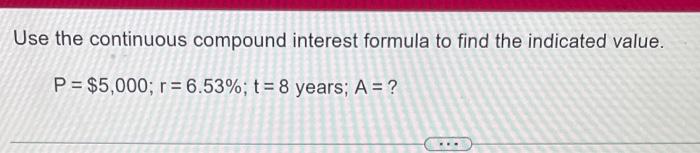 Solved Use the continuous compound interest formula to find | Chegg.com