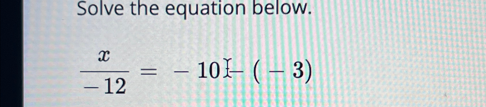 Solved Solve the equation below.x-12=-10t-(-3) | Chegg.com