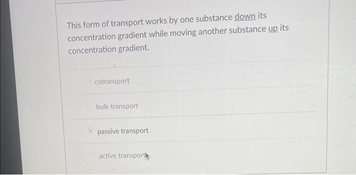 Solved This form of transport works by one substance down | Chegg.com