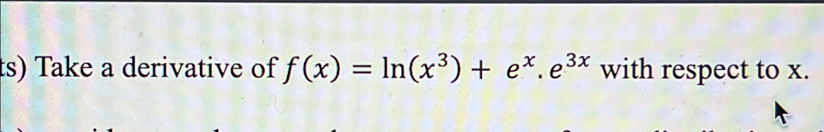 Solved ts) ﻿Take a derivative of f(x)=ln(x3)+ex*e3x ﻿with | Chegg.com