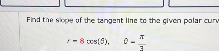 Solved Find the slope of the tangent line to the given polar | Chegg.com