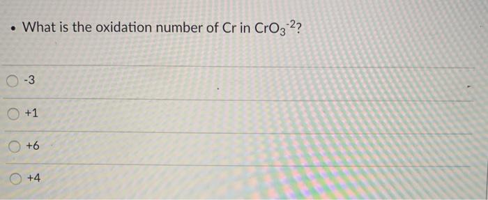 Solved • What is the oxidation number of Cr in Cro3 2? 0 -3 | Chegg.com