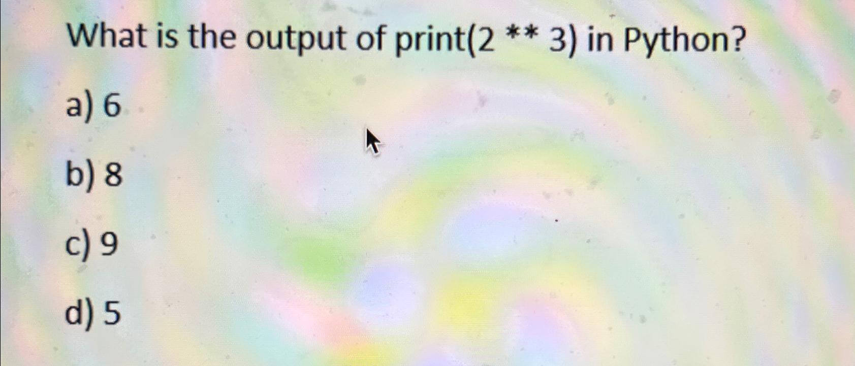 Solved What is the output of print (2****3) ﻿in | Chegg.com