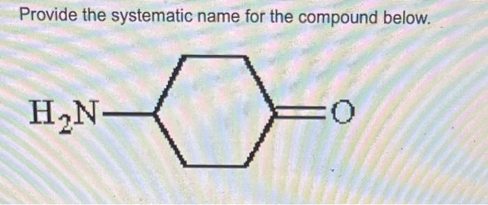 Solved Give the IUPAC name for the following structure H₂N | Chegg.com