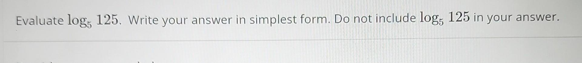 Solved Evaluate log, 125. Write your answer in simplest | Chegg.com