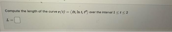 Solved Compute the length of the curve r(t)= 2t,lnt,t2 over | Chegg.com