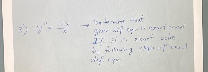 Solved y′′=xlnx→ Detemine that given dif equ. is exact ornot | Chegg.com