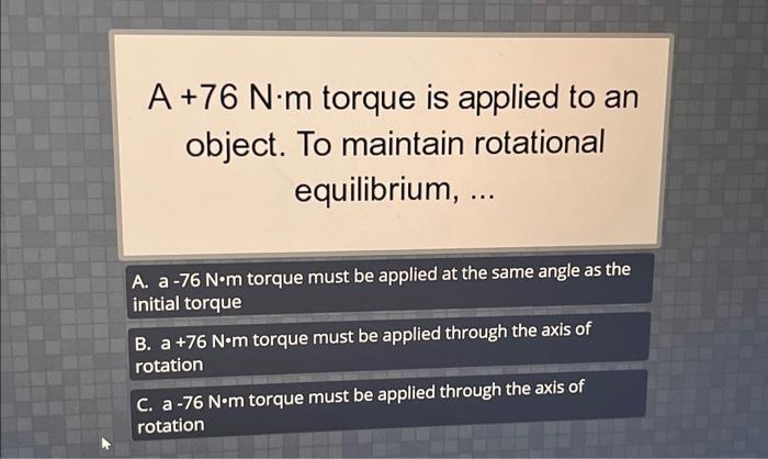 Solved A+76 N⋅m torque is applied to an object. To maintain | Chegg.com