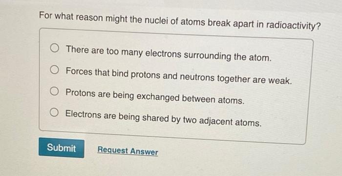 Solved For what reason might the nuclei of atoms break apart | Chegg.com